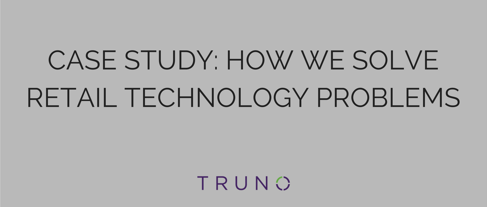 TRUNO Case Study: How We Solve Retail Technology Problems